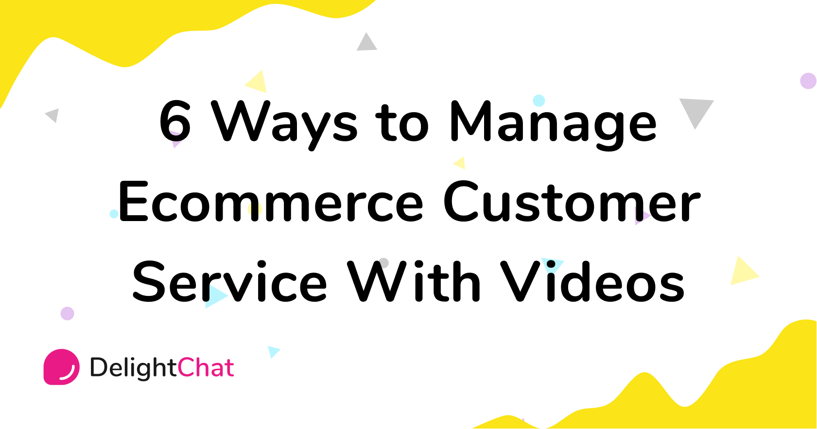 6 Ways to Manage Ecommerce Customer Service With Videos