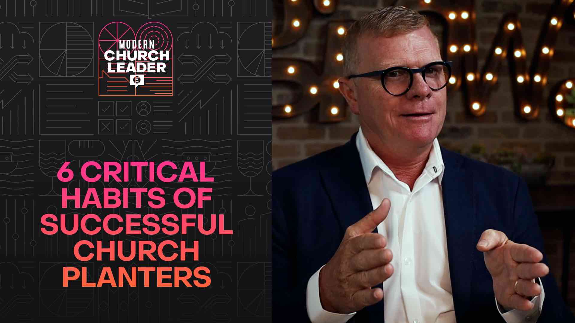 6 Critical Habits Of Successful Church Planters