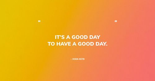 55 Positive Quotes for a Good Day