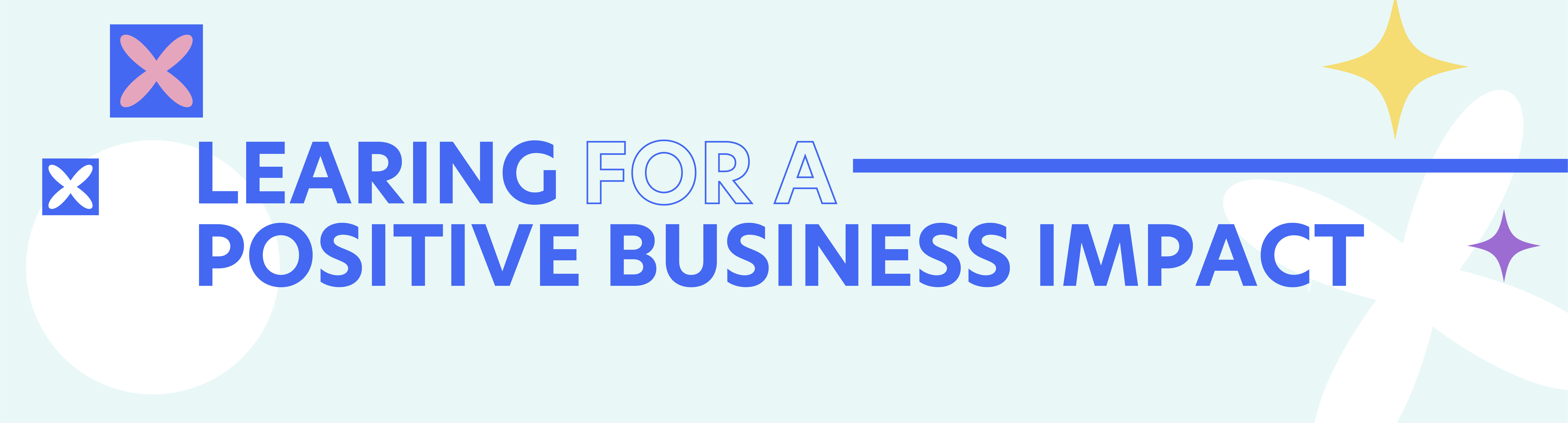 How to design learning experiences that have a positive business impact ...