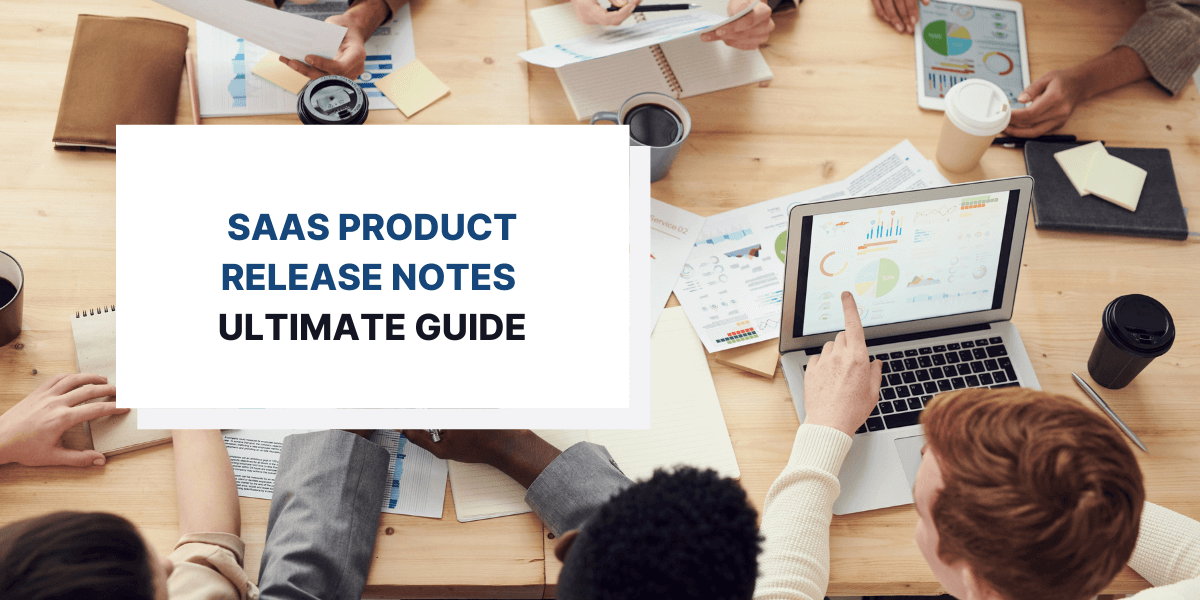 SaaS Product Release Notes: The Ultimate Guide
