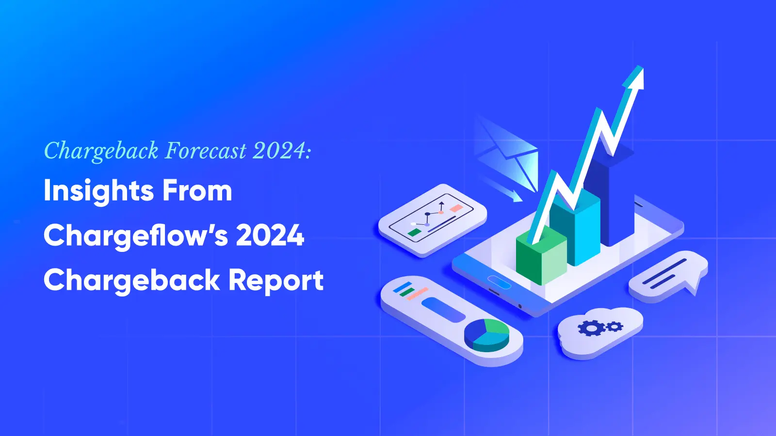 2024 Chargeback Report: Insights & Strategies for eCommerce