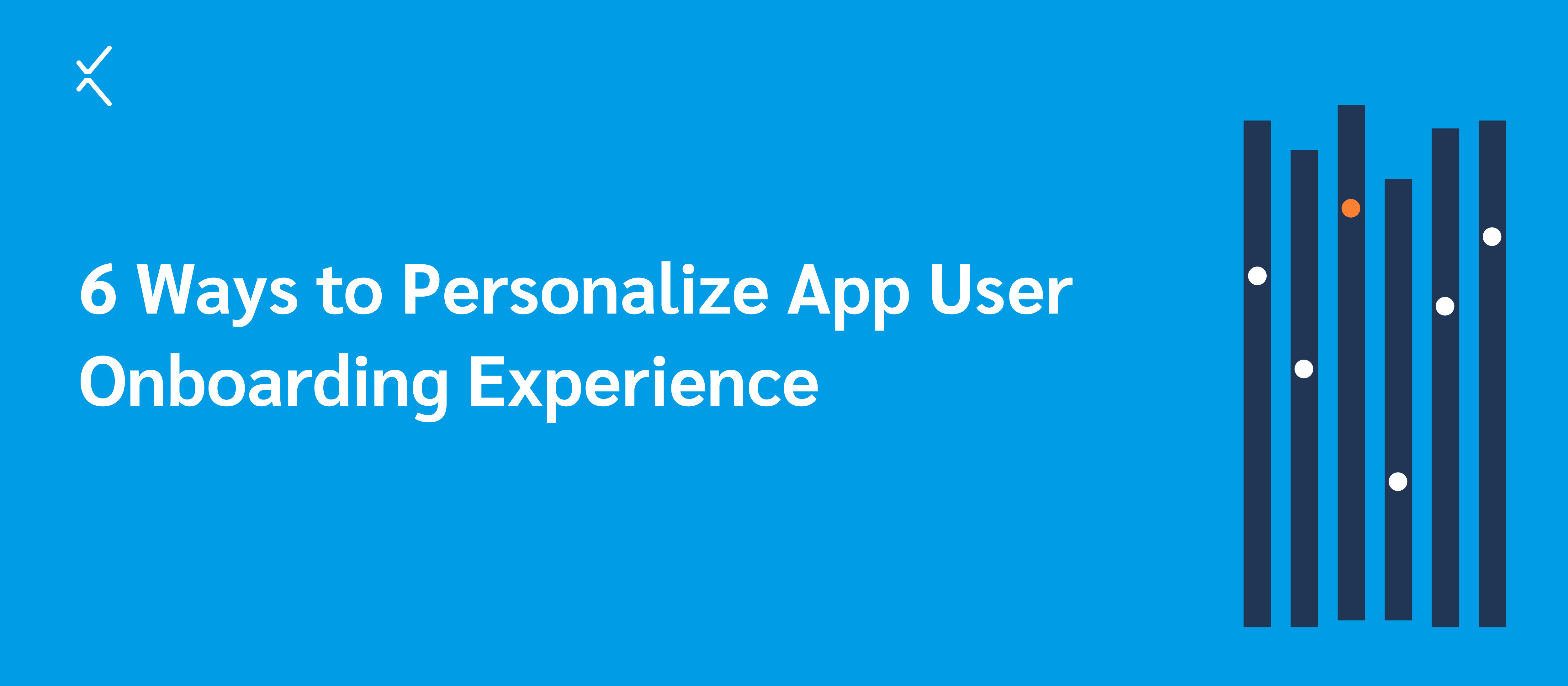 6 Ways To Personalize App User Onboarding Experience Apxor