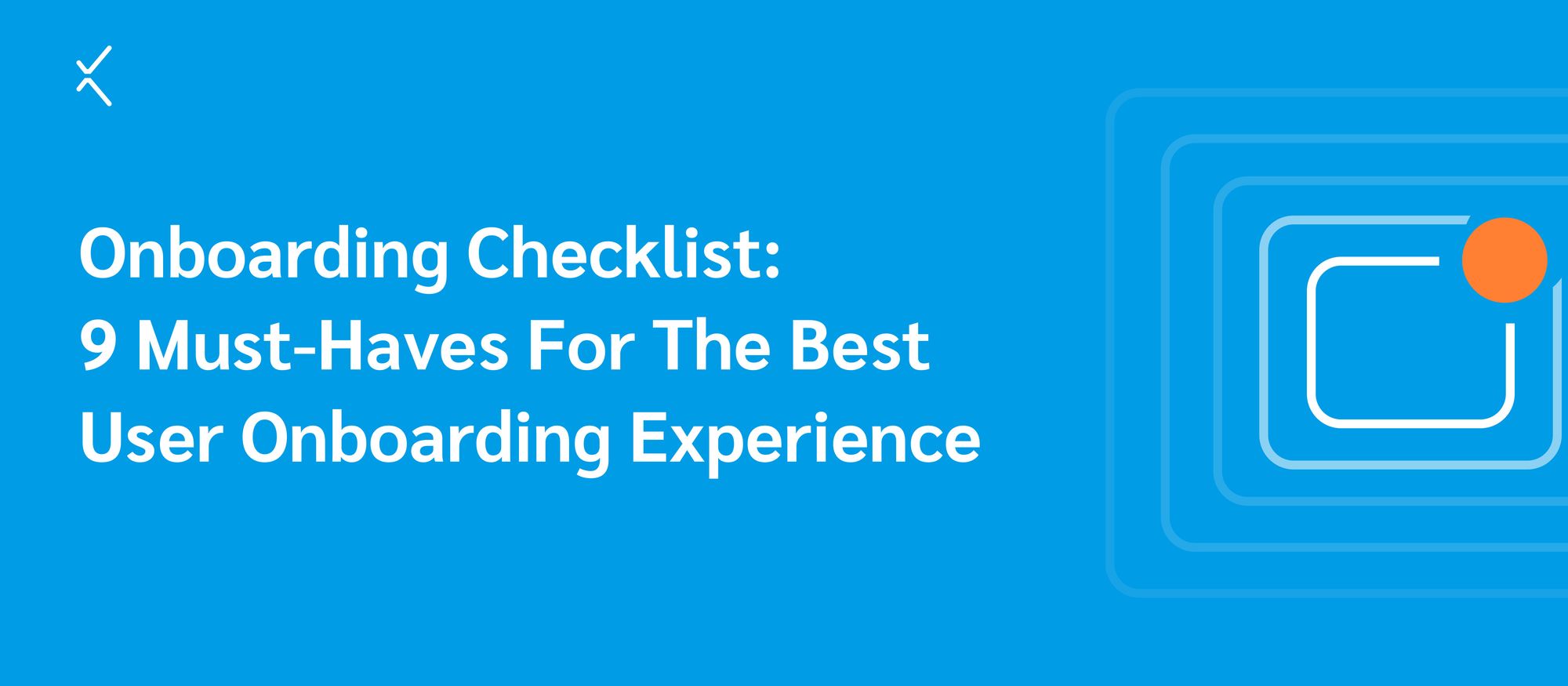 Onboarding Checklist: 9 Must-Haves For The Best User Onboarding Experience | Apxor