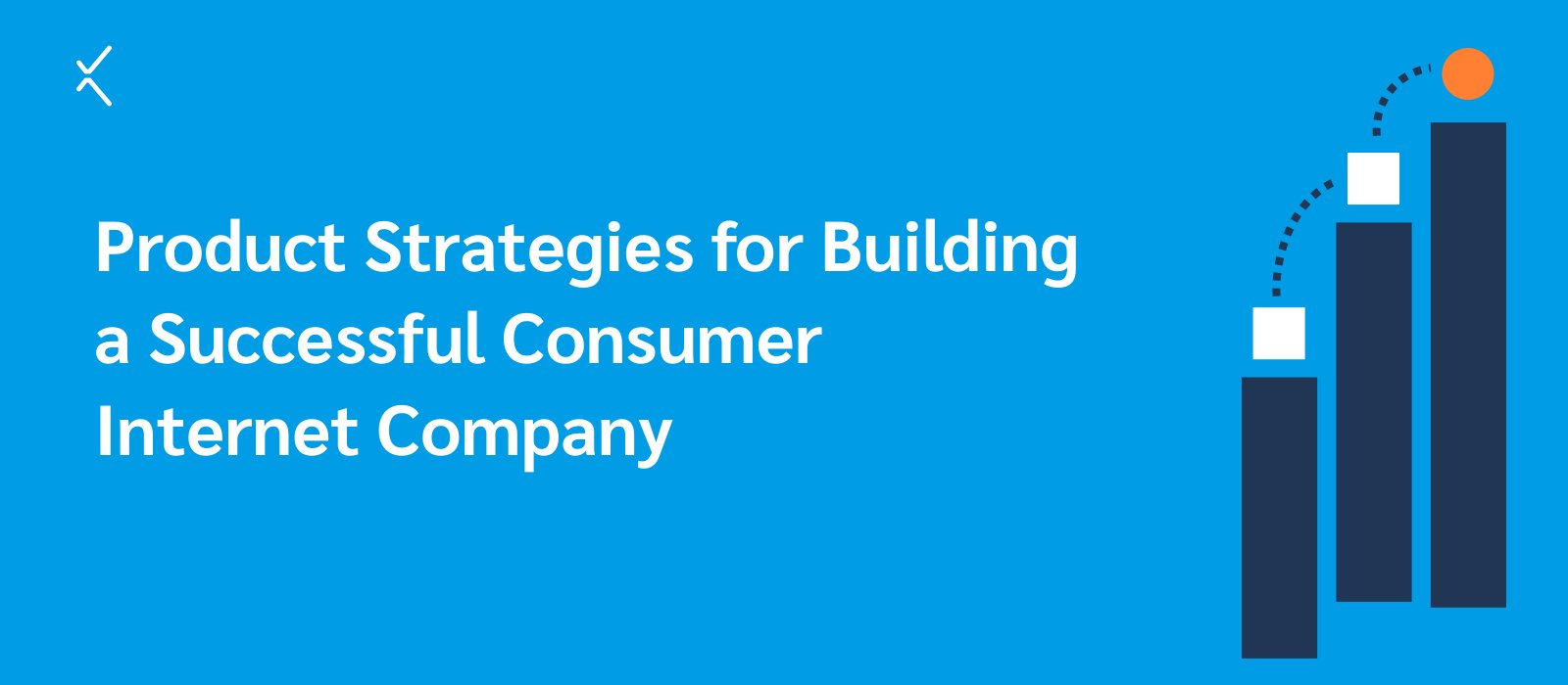 Product Strategies for Building a Successful Consumer Internet Company ...