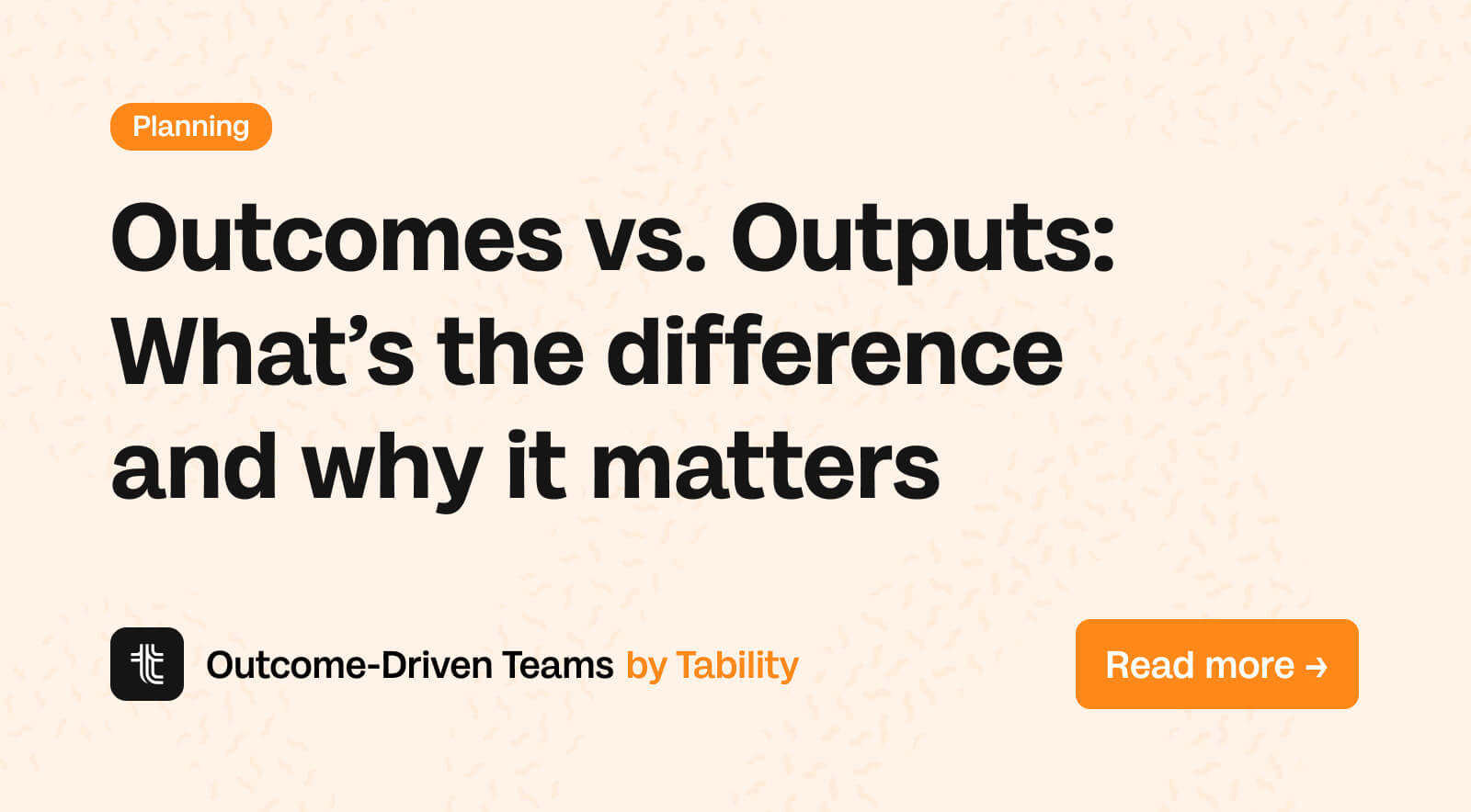 Outcomes vs outputs: Understanding the difference and why it matters