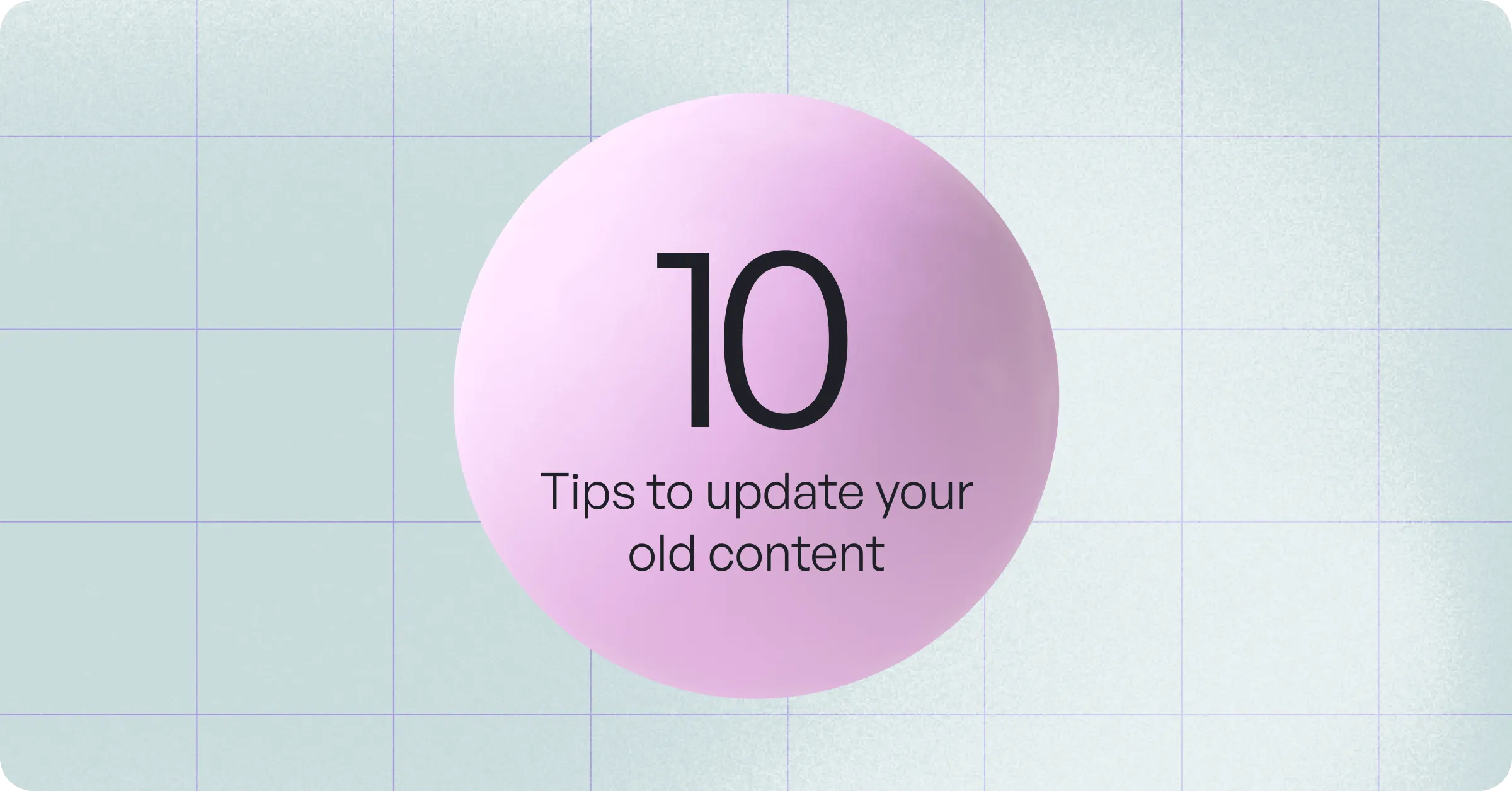 Content Refreshing: 10 Tips to Update Your Old Content for Better Results