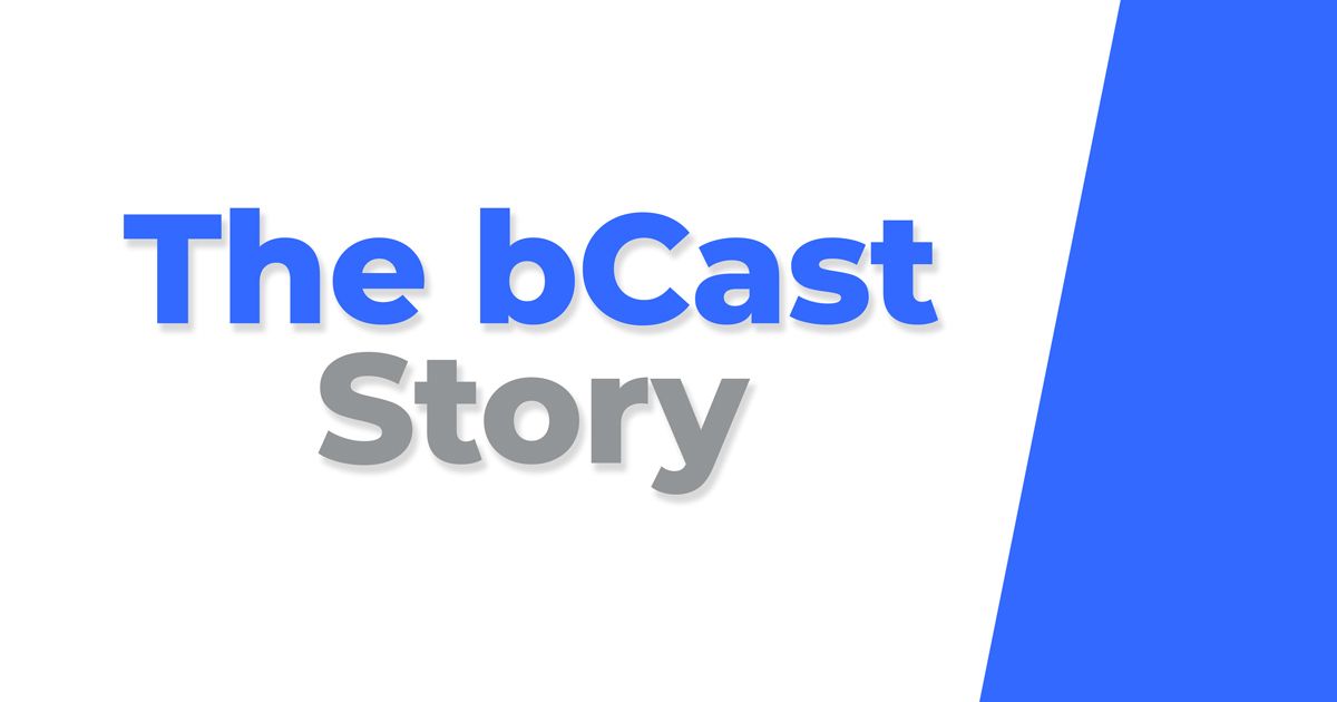 The bCast Story