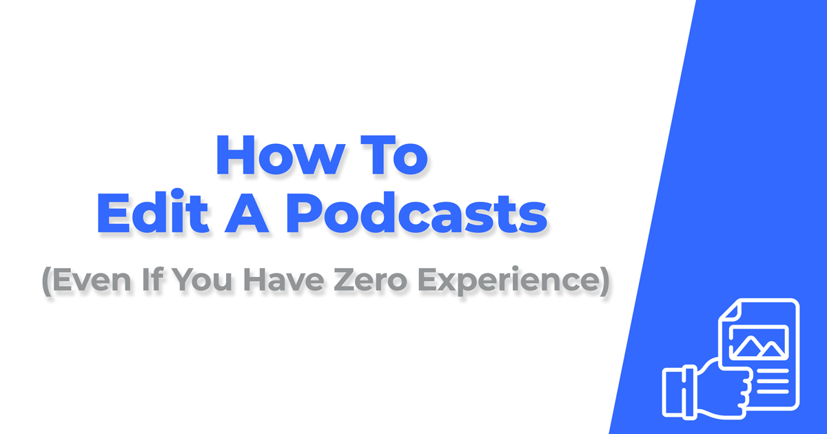How To Edit A Podcast (Even If You Have Zero Experience)