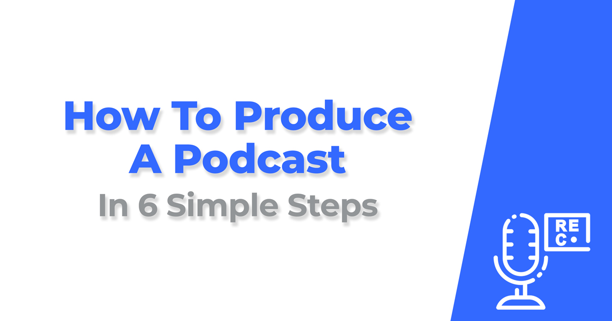How To Produce A Podcast In 6 Simple Steps