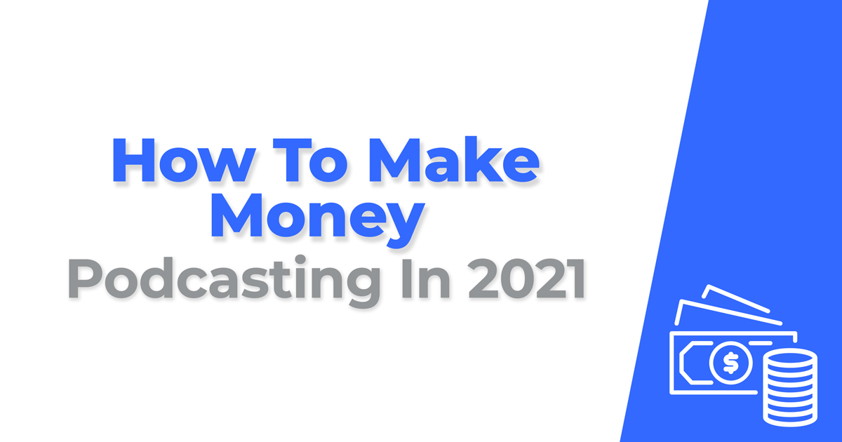 How To Make Money Podcasting In 2021