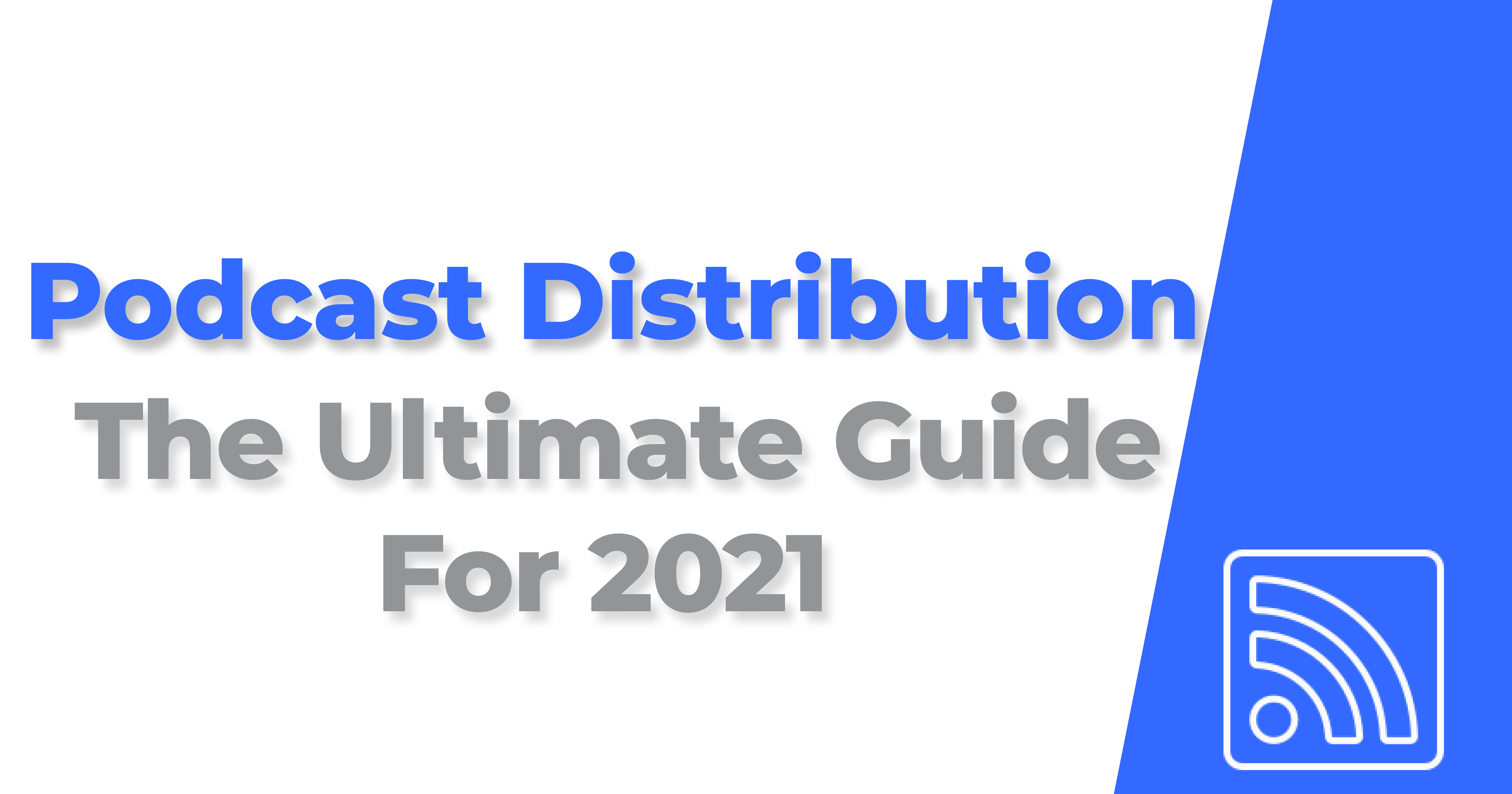 Podcast Distribution - The Ultimate Guide For 2021