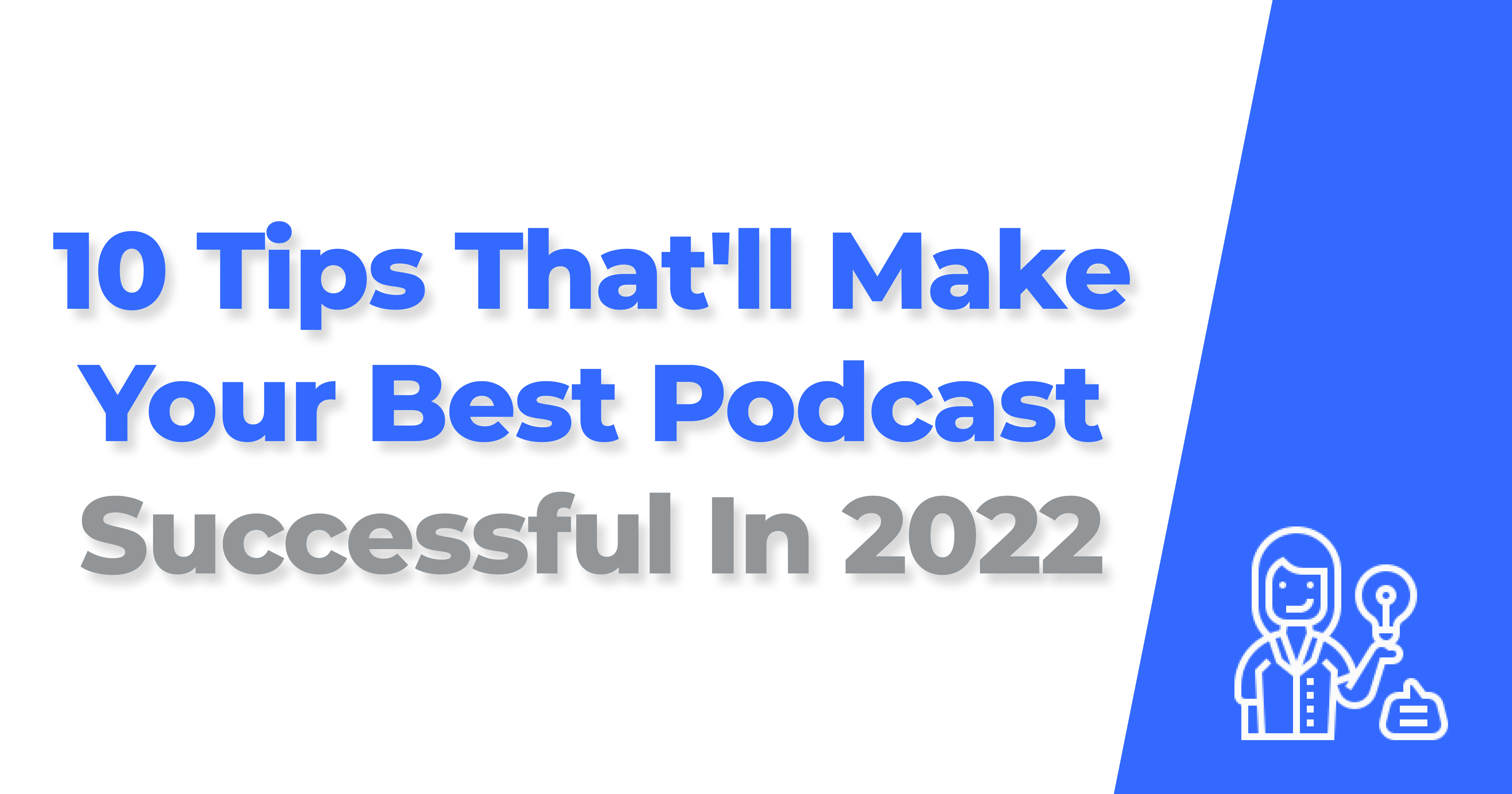 10 Tips That'll Make Your Best Podcast Successful In 2022