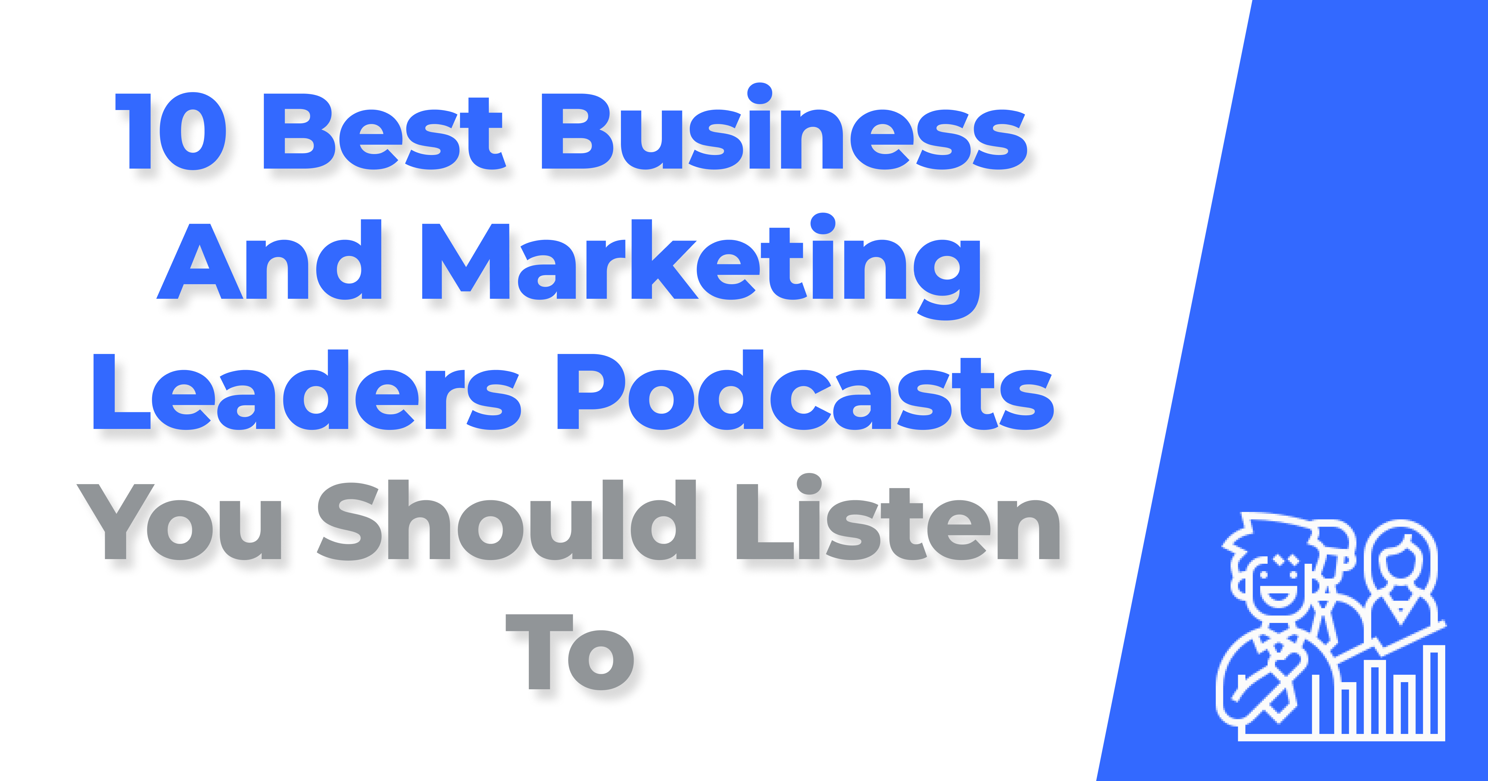 The 10 Best Business And Marketing Leaders Podcasts You Should Listen To
