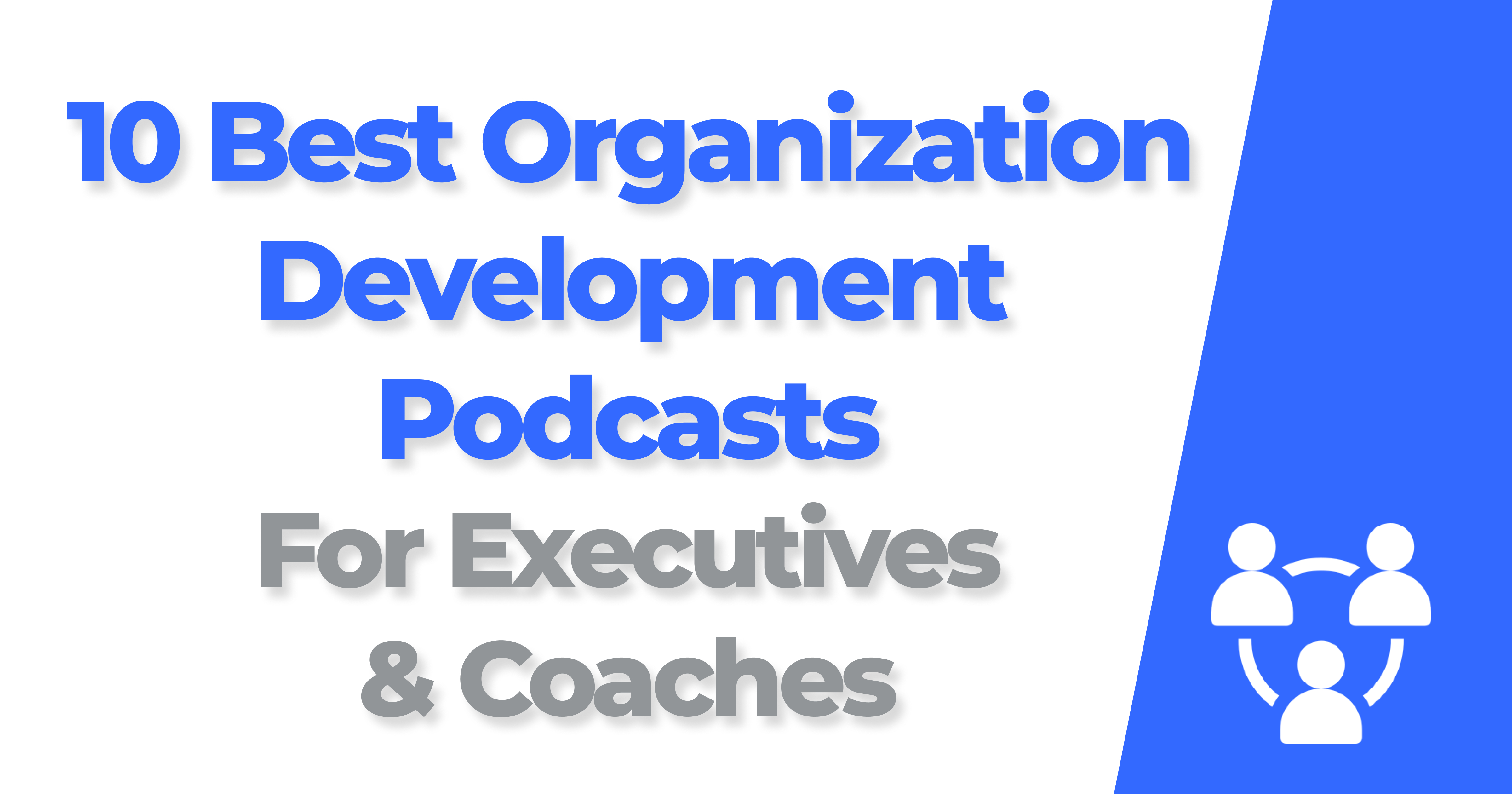 The 10 Best Organization Development Podcasts For Executives & Coaches