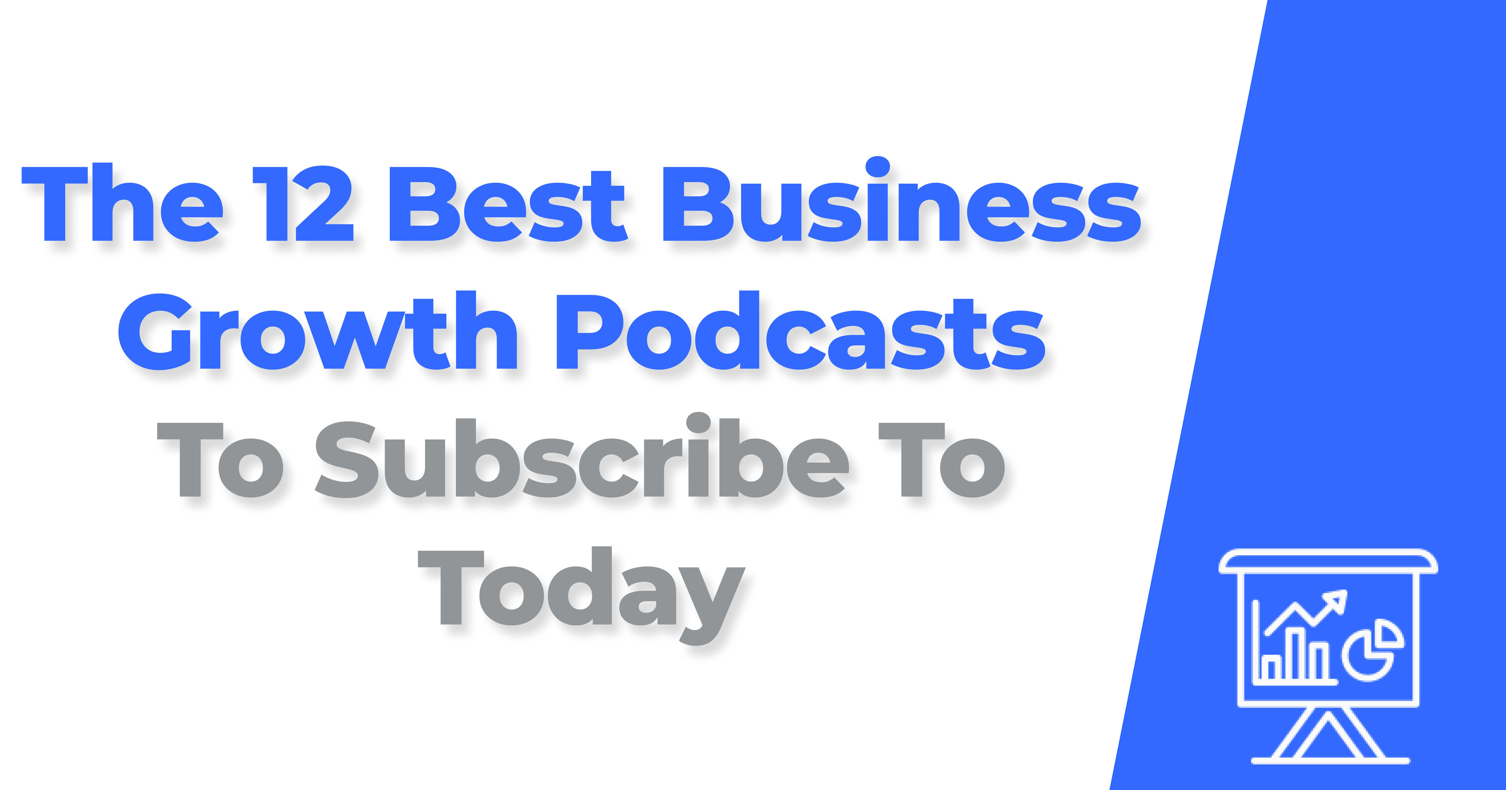 The 12 Best Business Growth Podcasts To Subscribe To Today