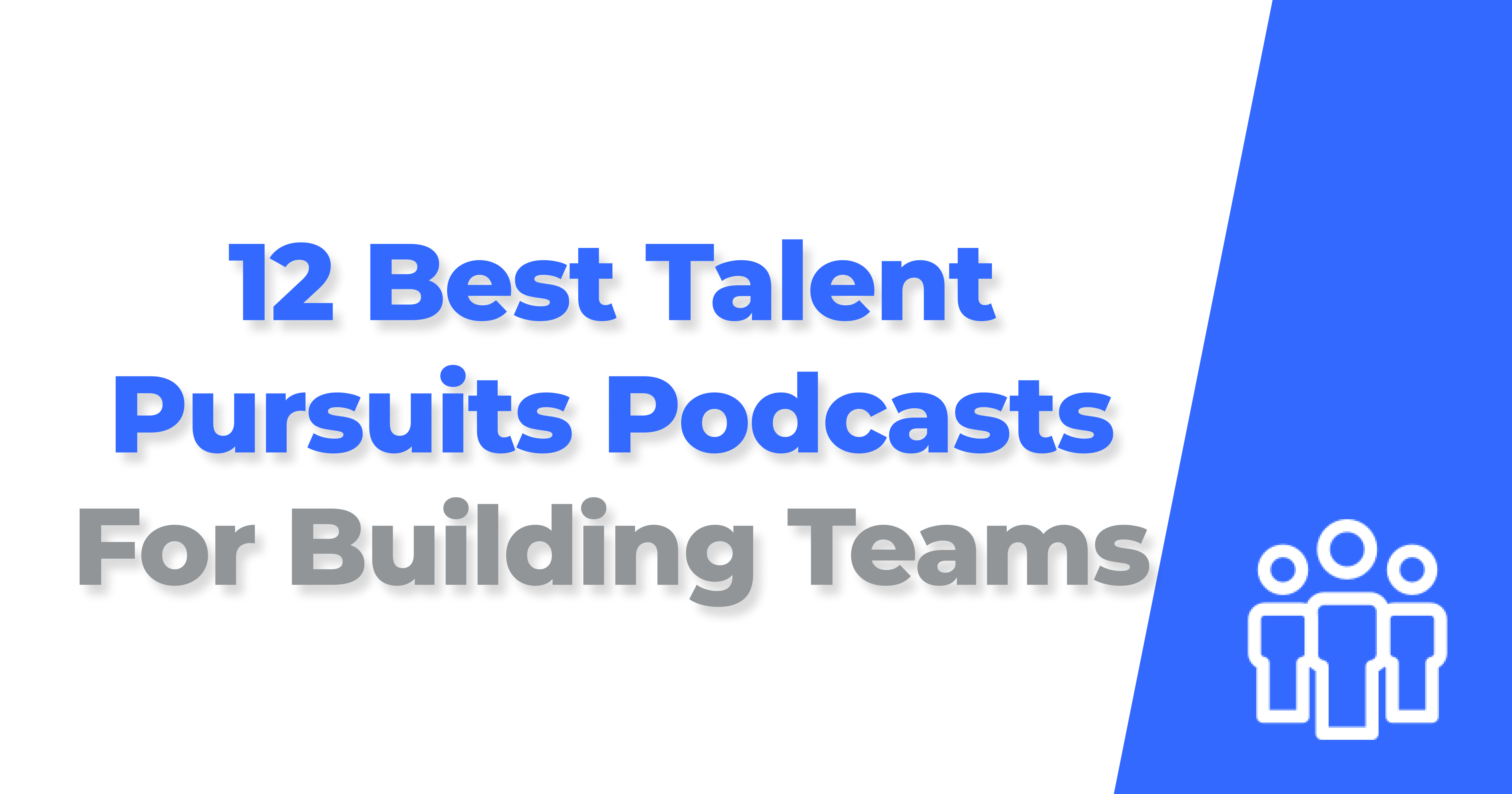 The 12 Best Talent Pursuits Podcasts For Building Teams
