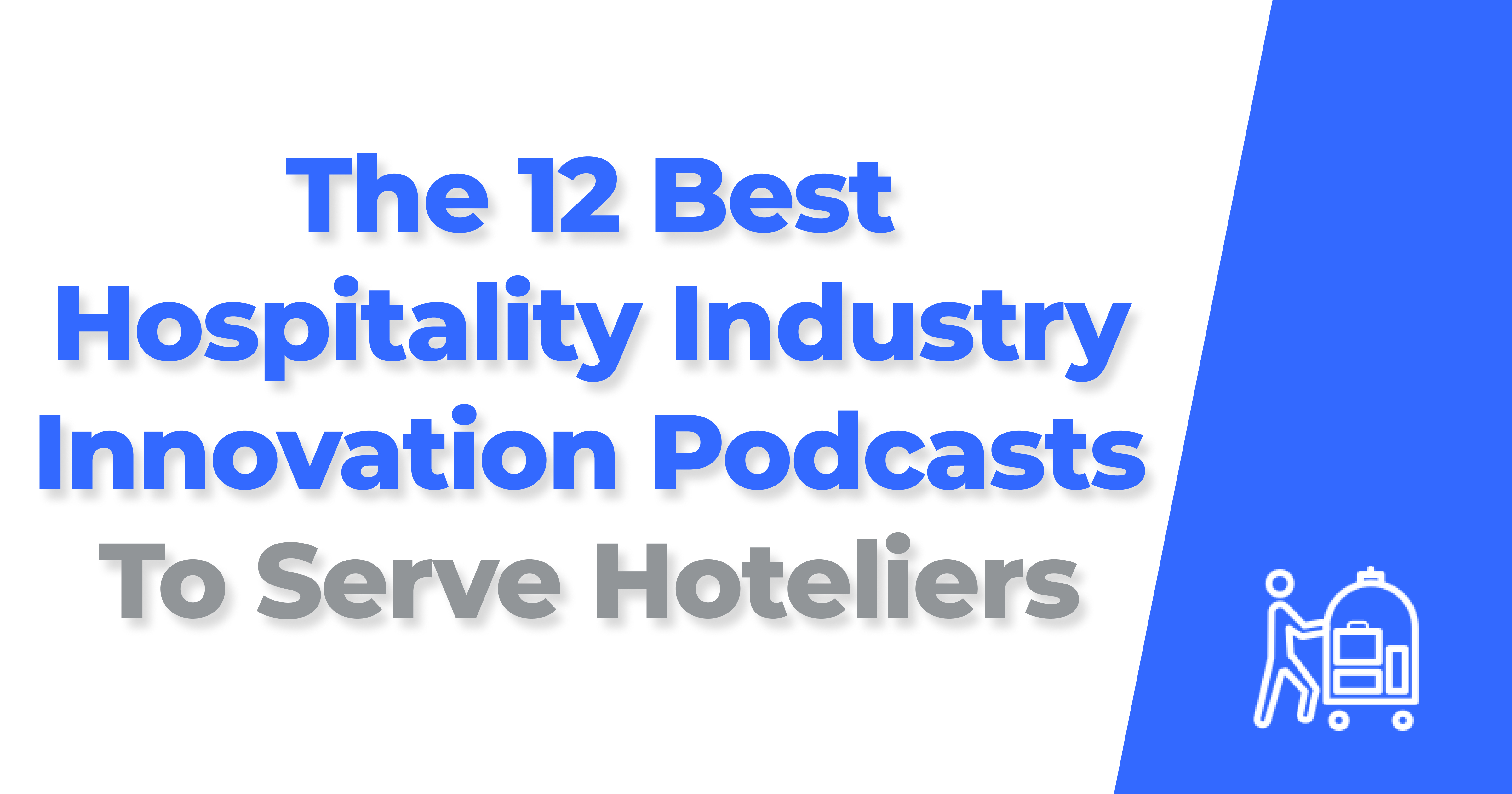 The 12 Best Hospitality Industry Innovation Podcasts To Serve Hoteliers