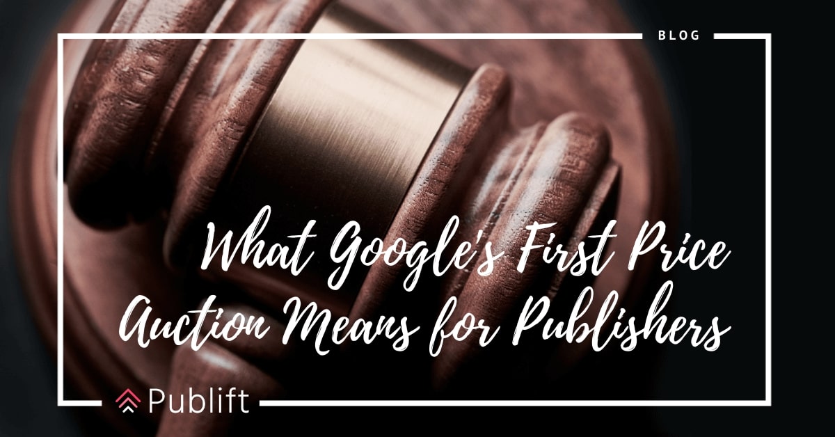 What Will Google’s First Price Auction Mean For Publishers - Publift