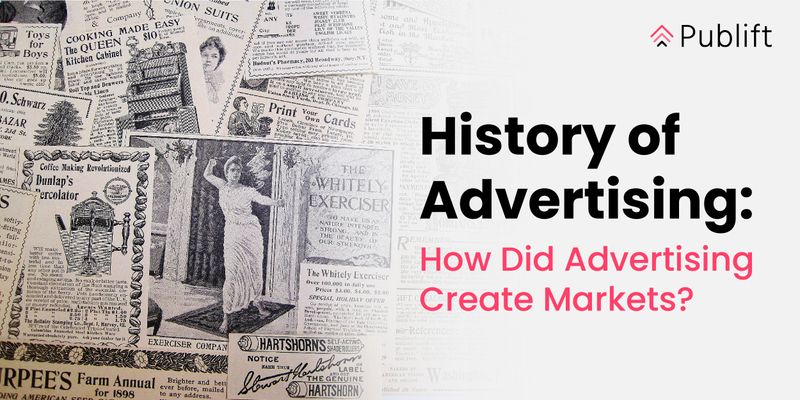 History of Advertising: How Did Advertising Create Markets Over the Years?