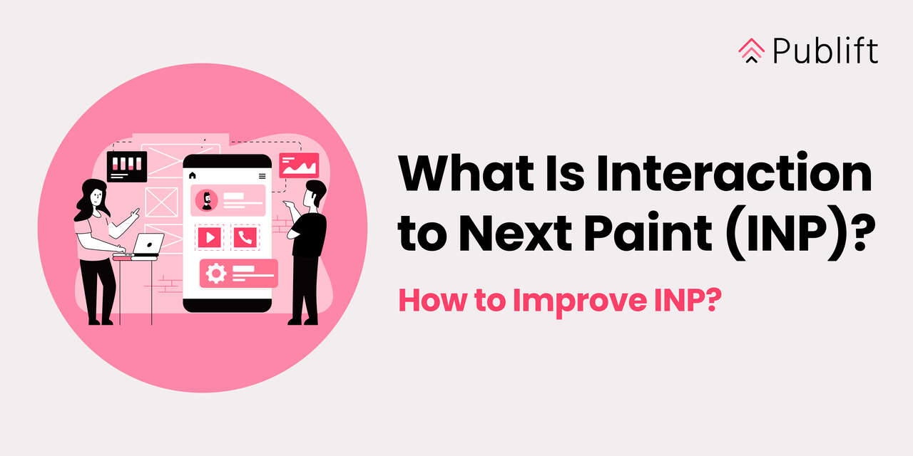 What Is Interaction to Next Paint (INP)? How to Improve INP | Publift