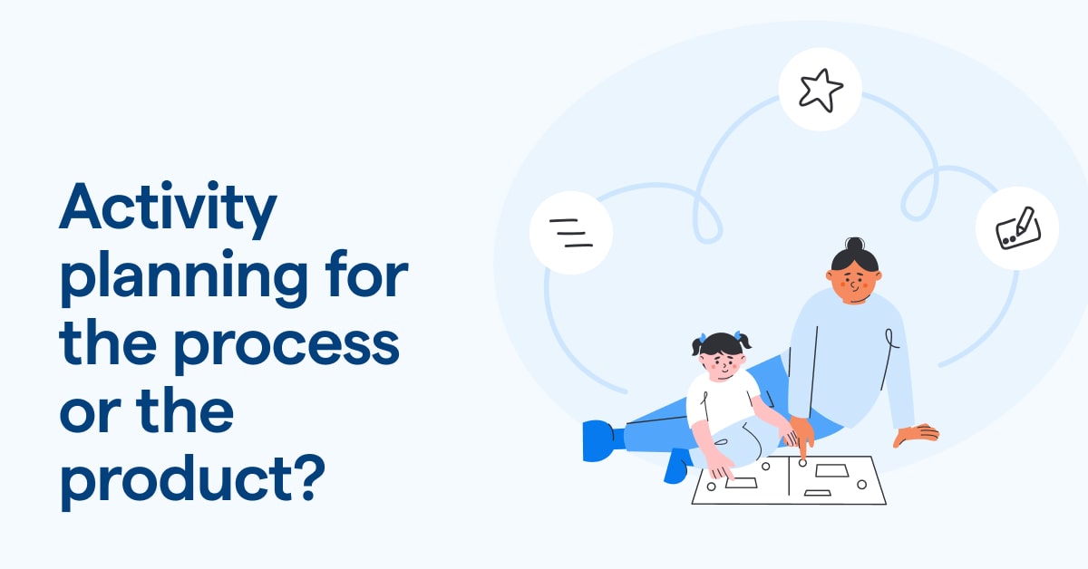 Activity planning for the process or the product? | Famly
