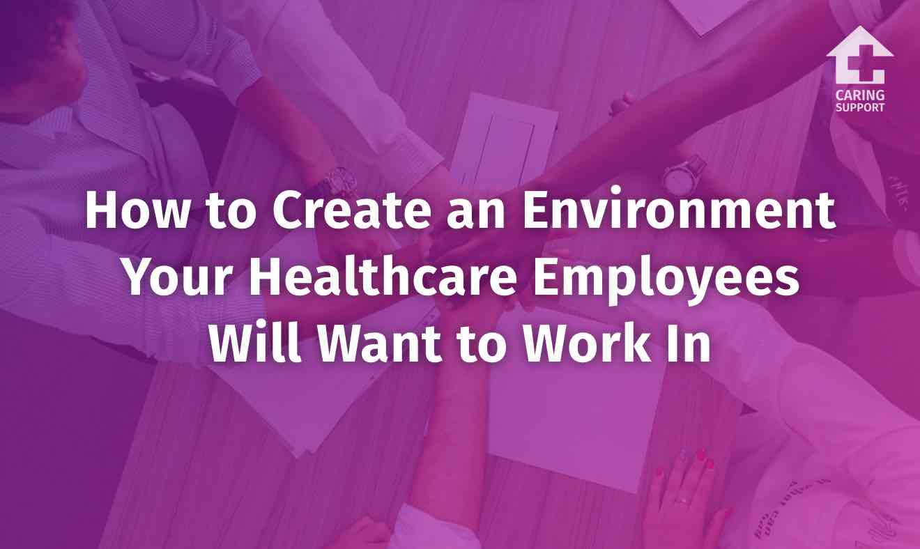 How to Create an Environment Your Healthcare Employees Will Want to ...