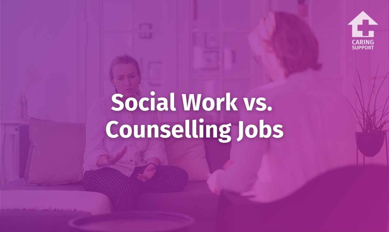 Social Work vs. Counselling Jobs | Caring Support