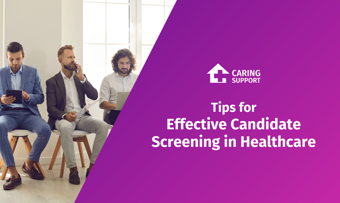 Tips for Effective Candidate Screening in Healthcare | Caring Support