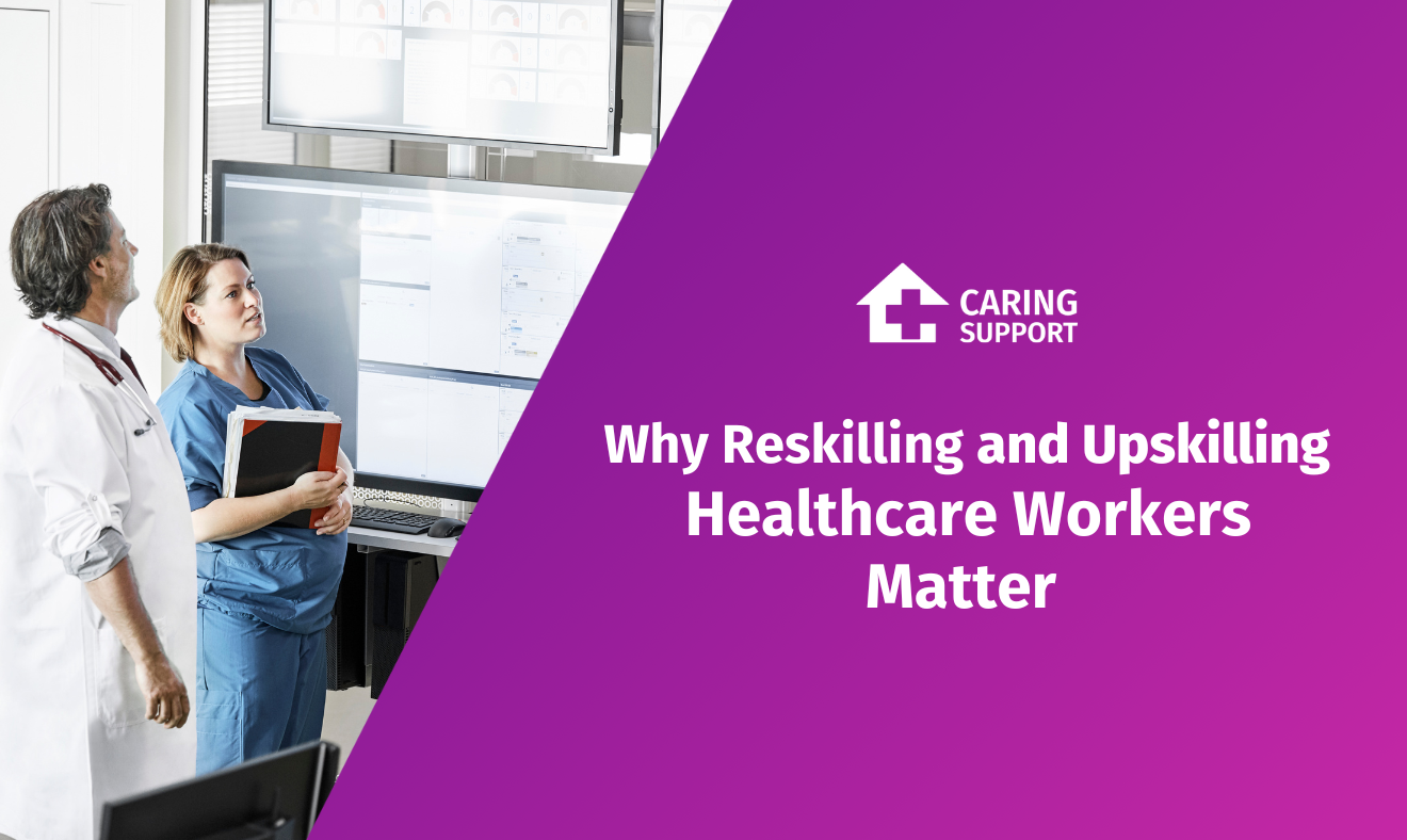 Why Reskilling and Upskilling Healthcare Workers Matter | Caring Support