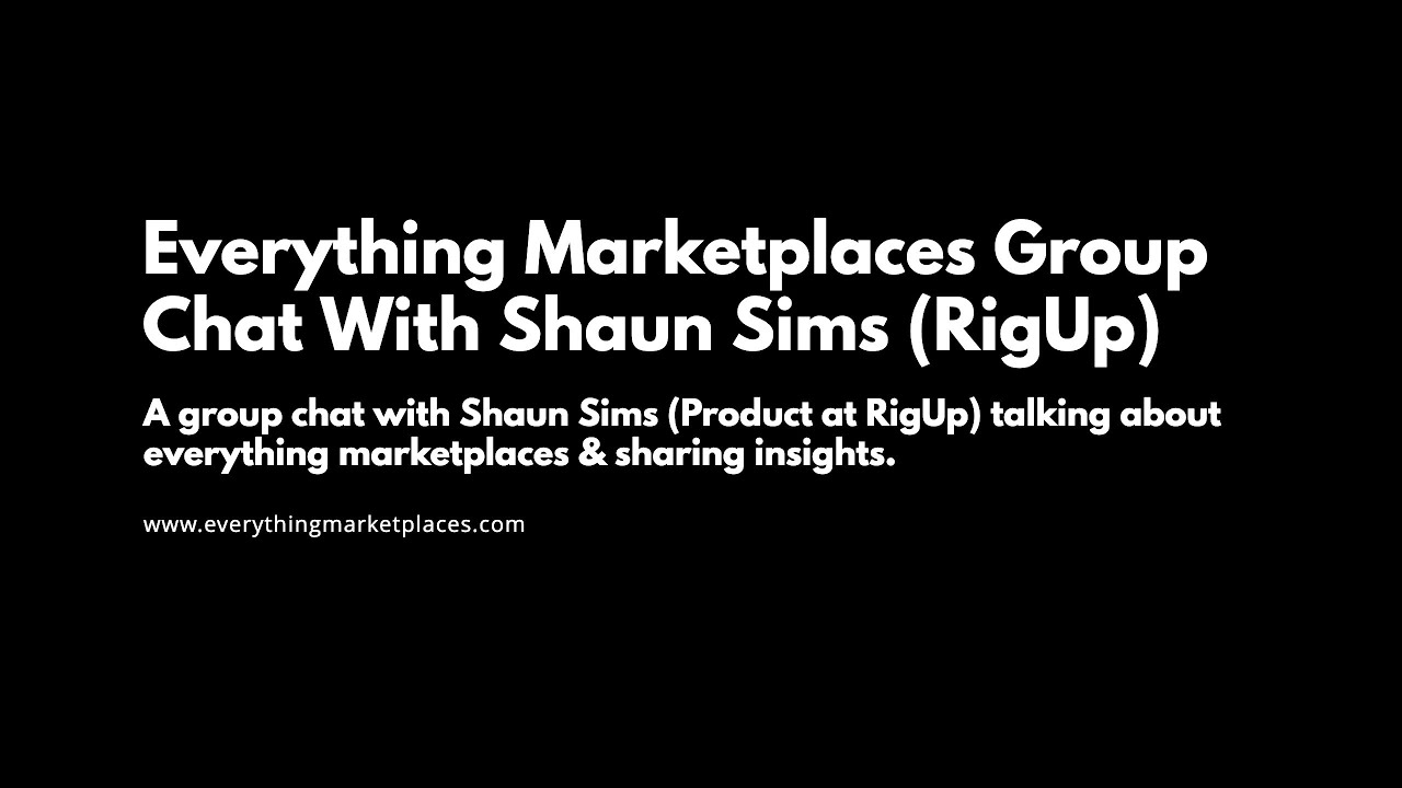 Everything Marketplaces Group Chat #013 Shaun Sims, Product at RigUp