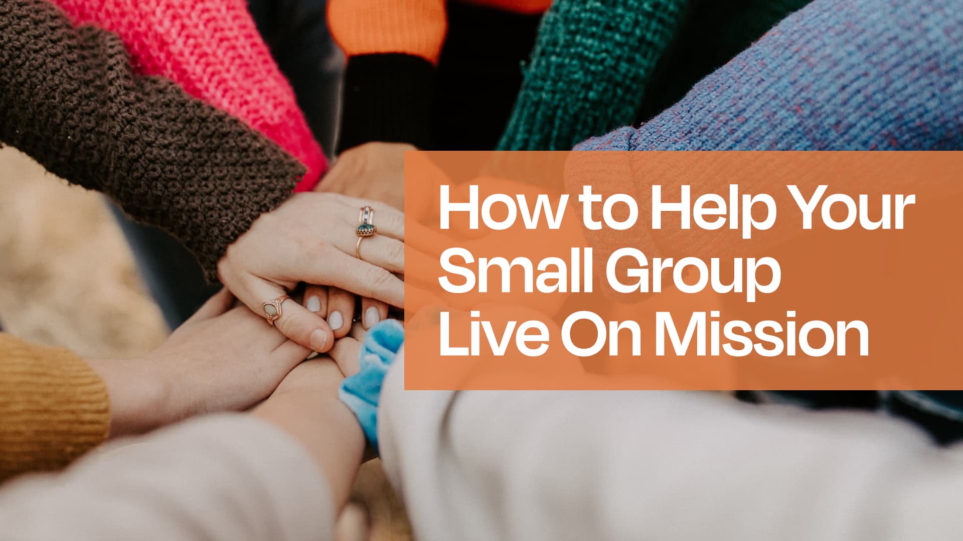 How to Help Your Small Group Live on Mission - Praxis Blog