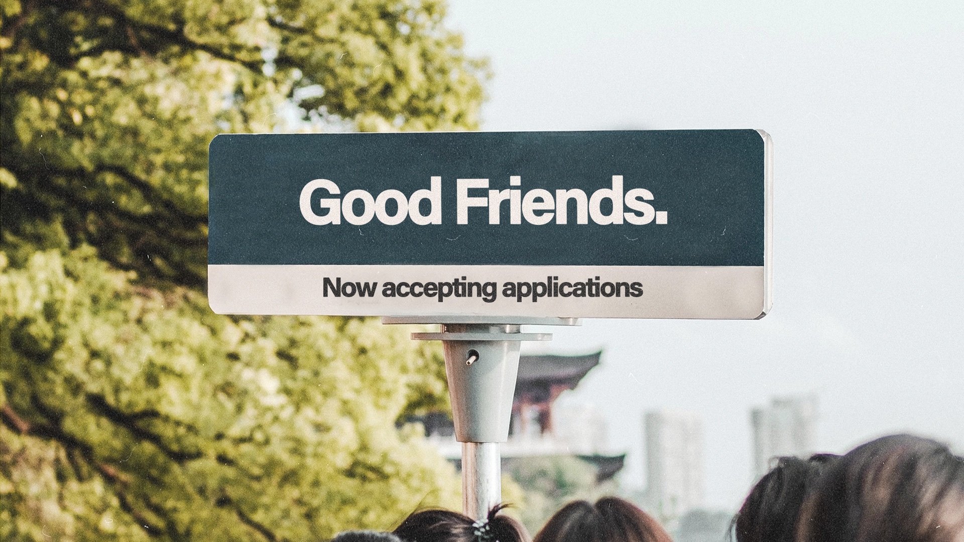 Good Friends: Now Taking Applications | Why Do I Need Them ...