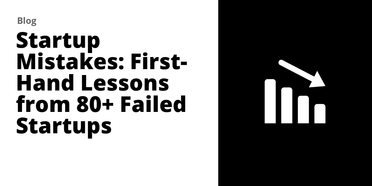 Startup Mistakes: First-Hand Lessons from 80+ Failed Startups