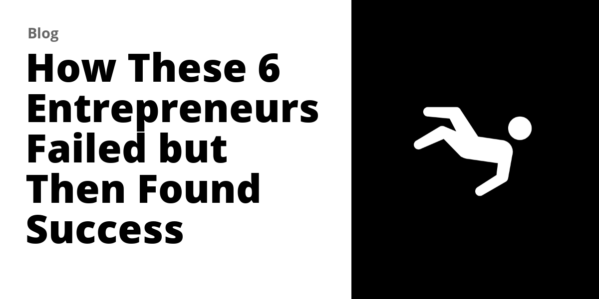 How These 6 Entrepreneurs Failed but Then Found Success