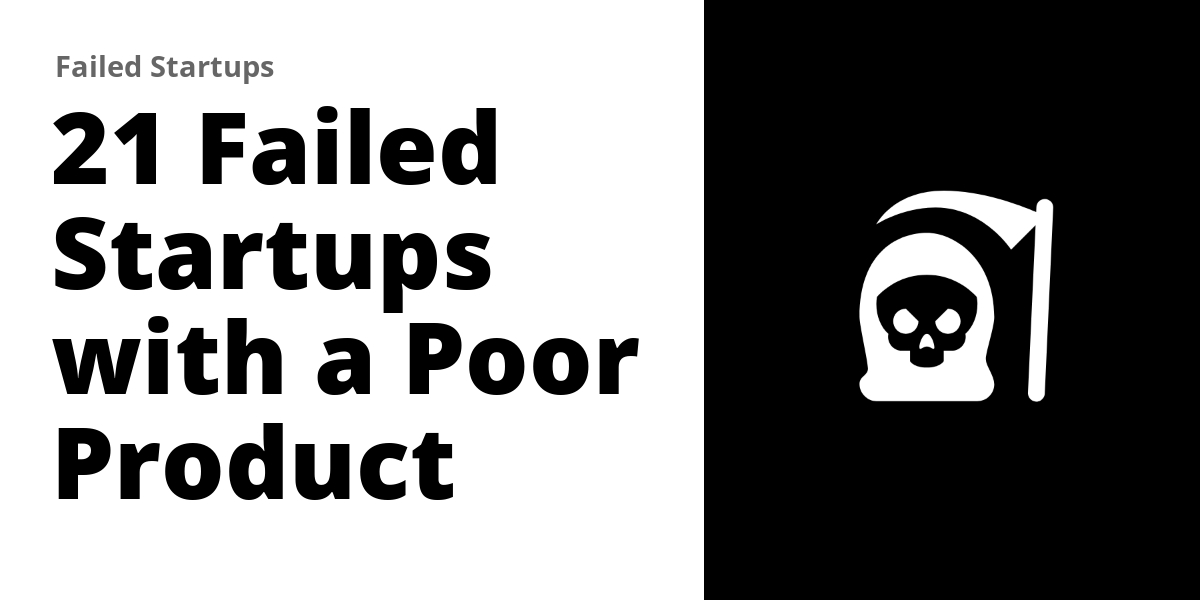 21 Failed Startups with a Poor Product