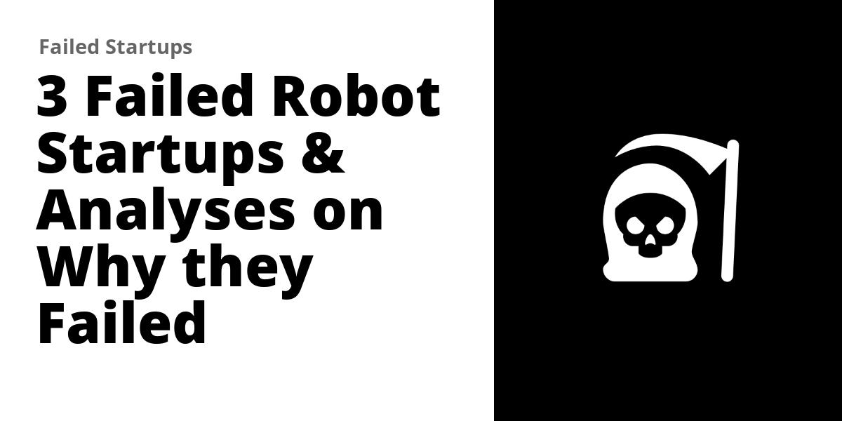 3 Failed Robot Startups & Analyses on Why they Failed