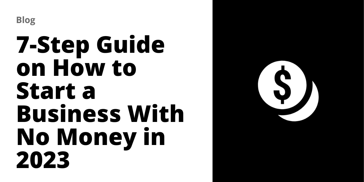 How to Start a Business With No Money in 7 Steps in 2023