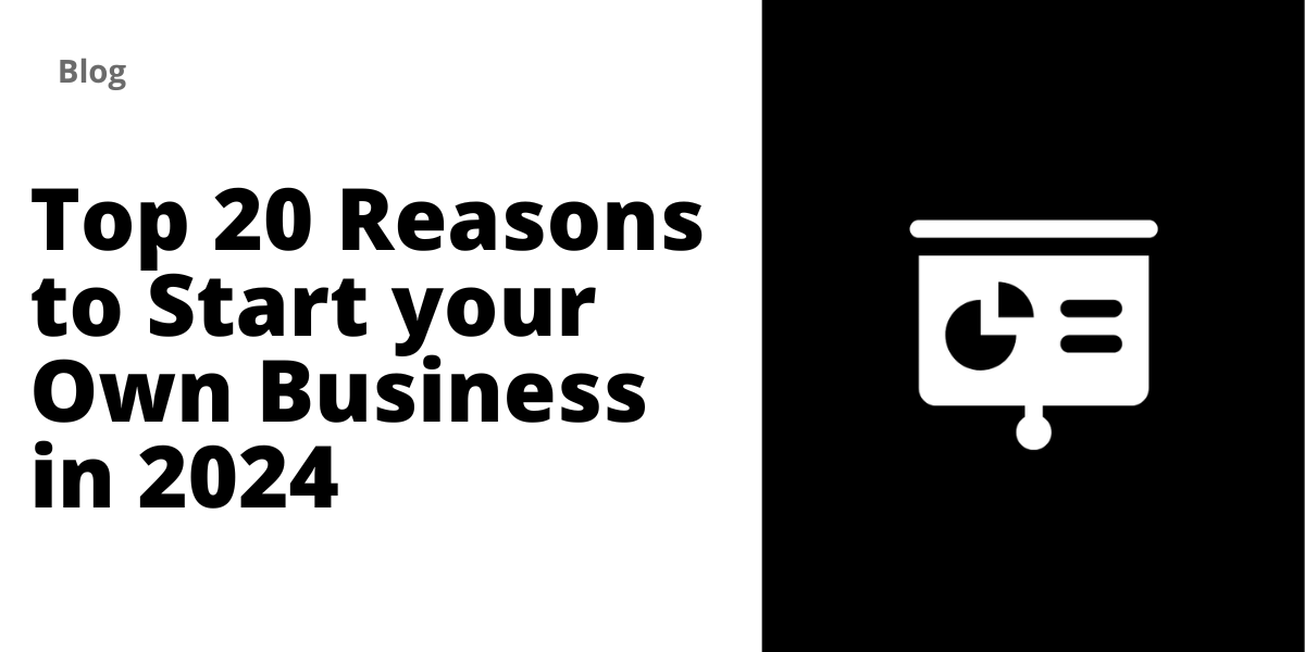 Top 20 Reasons to Start your Own Business in 2024