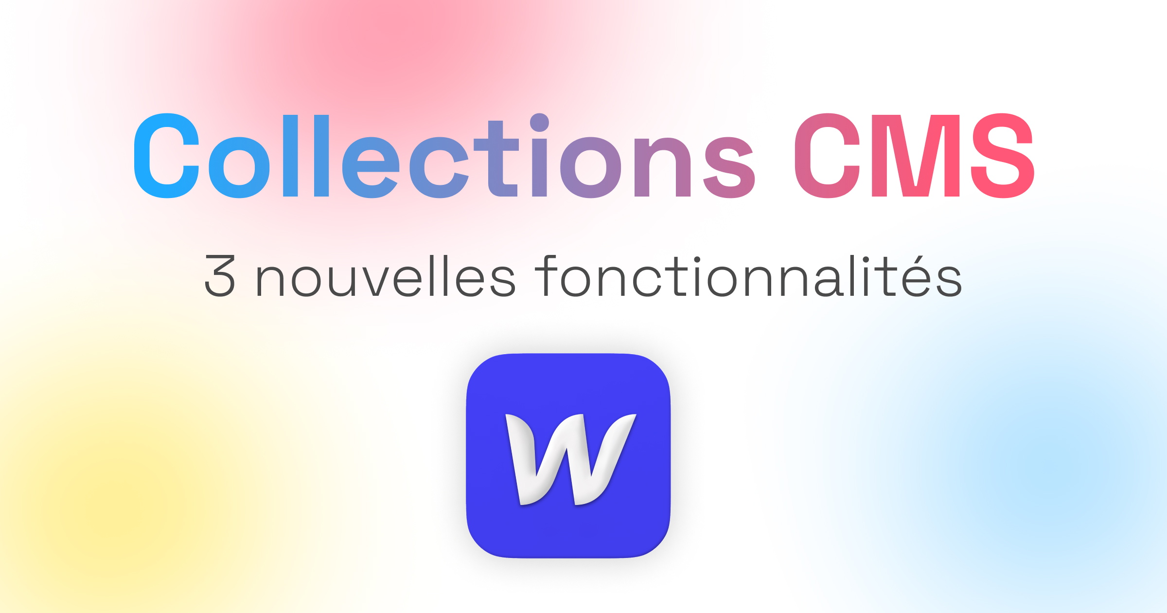 3 nouvelles fonctionnalités Webflow sur les collections CMS
