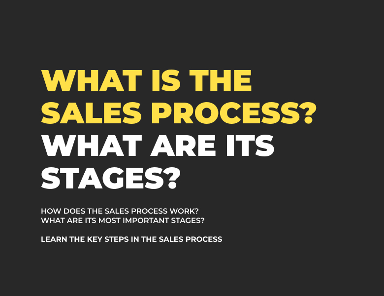 What is the sales process, what are the stages of the process?