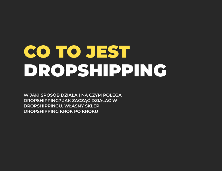 Dropshipping - czym jest i jak zacząć działać w dropshippingu
