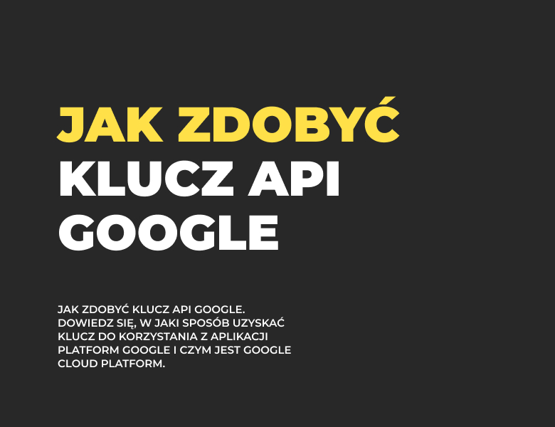 Jak zdobyć klucz API Google - Korzystanie Google Cloud Platform
