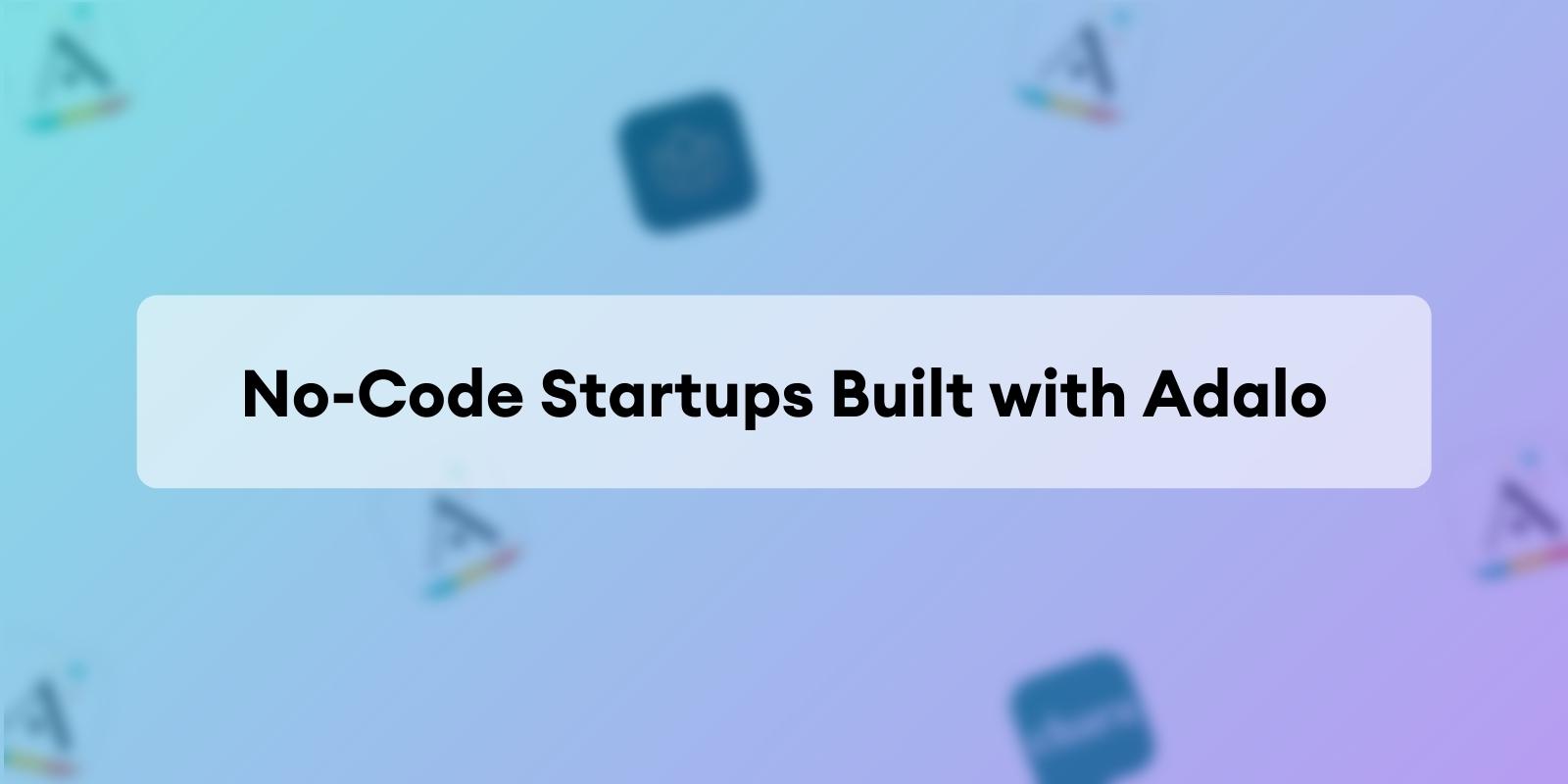 Adalo App Examples: Amazing No-Code Startups Built with Adalo