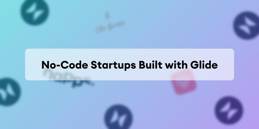 Glide App Examples: Admirable No-Code Startups Built with Glide
