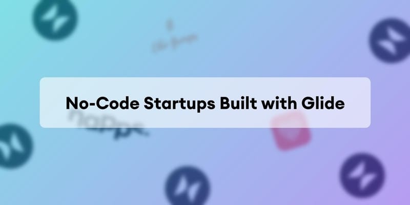 Glide App Examples: Admirable No-Code Startups Built with Glide