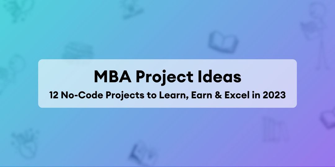 MBA Project Ideas: No More Boring Projects. 12 No-Code Projects to ...