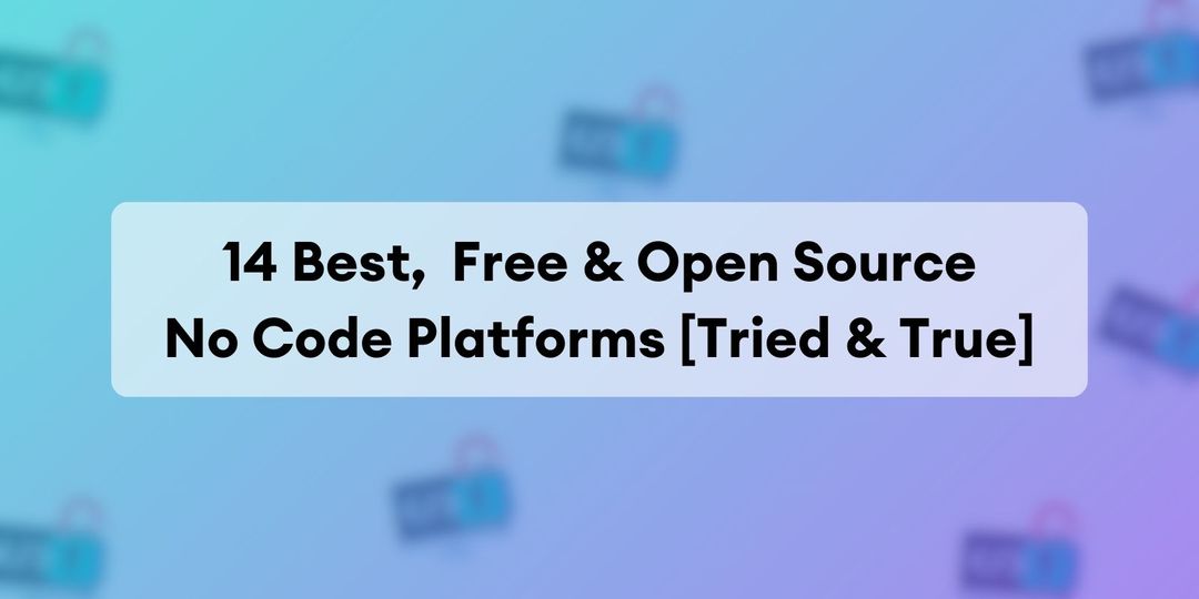 14 Best Open Source No-Code Platforms [Free & Time-Tested]