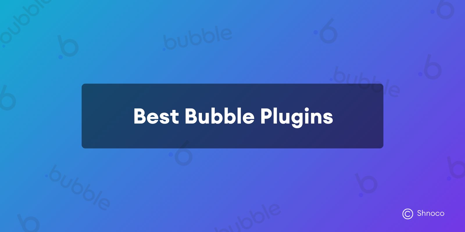 Best Bubble Plugins To Add Superpowers To Your Bubble App