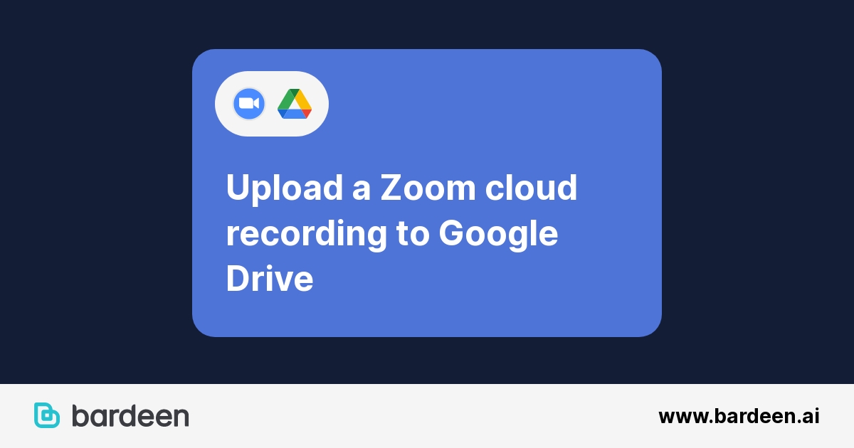 Upload a Zoom cloud recording to Google Drive | Bardeen Playbooks